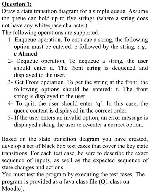 Question 1: Draw a state transition diagram for a simple queue. Assume the queue can hold up to ...