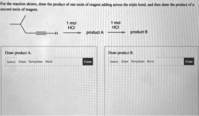 For the reaction shown, draw the product of one mole of reagent adding ...