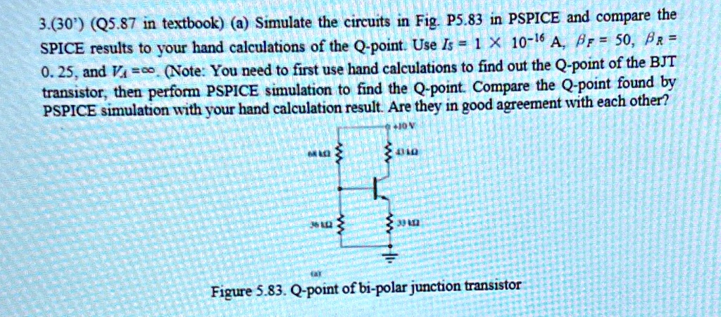SOLVED: Hi, I need help with the PSPICE simulations and hand calculations for them. 3. (30') (Q5 ...