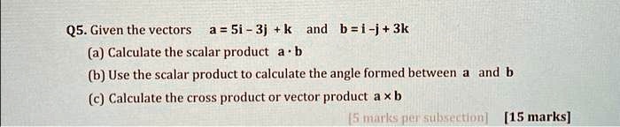 Texts: Q5. Given the vectors a = 5i - 3j + k and b = i - j + 3k: (a ...