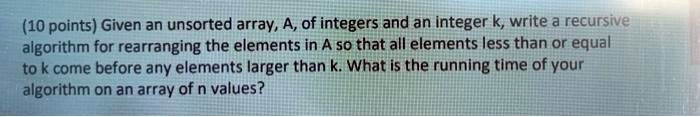 Solved 10 Points Given An Unsorted Array A Of Integers And An Integer K Write A Recursive 5830