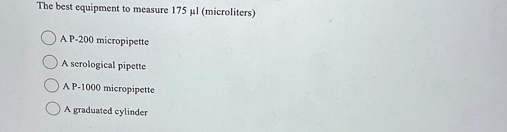 SOLVED: The best equipment to measure 175mu 1 (microliters) A P-200 ...