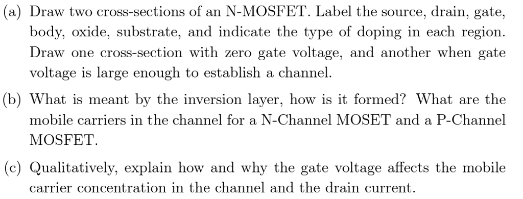 SOLVED: (a) Draw two cross-sections of an N-MOSFET. Label the source ...