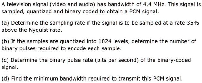 SOLVED: A television signal (video and audio) has bandwidth of 4.4 MHz: This signal is sampled ...