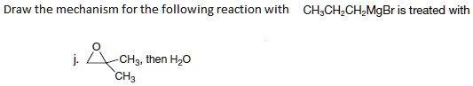 SOLVED: CH3CH2CH2MgBr is treated with CH3, then H2O. Draw the mechanism ...