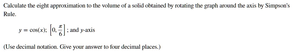 calculate the eight approximation to the volume of a solid obtained by rotating the graph around ...
