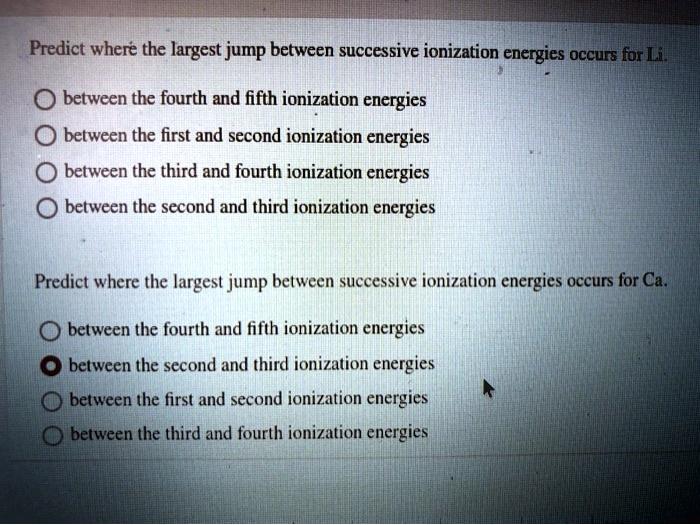SOLVED: Predict where the largest jump between successive ionization energies occurs for Li ...