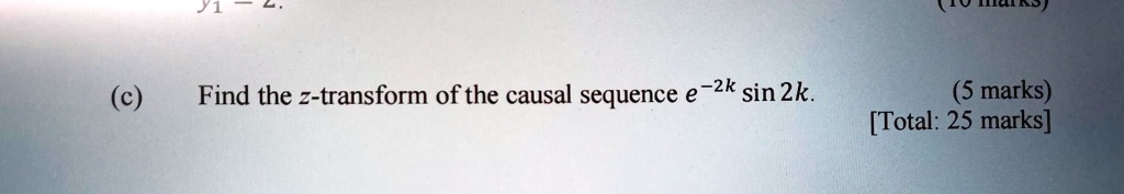 Find the z-transform ofthe causal sequence e-2k sin 2k. 5 marks) [Total: 25 marks]