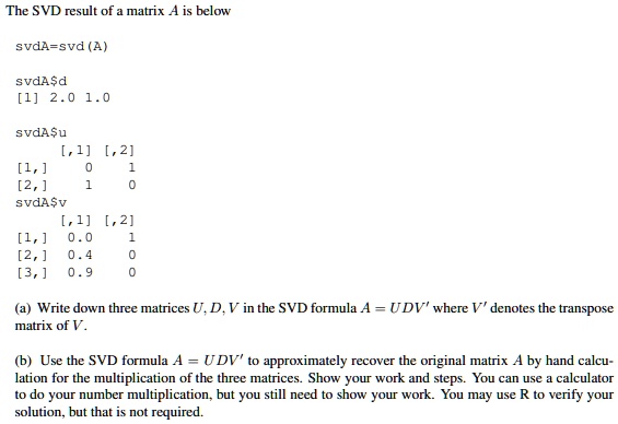 The SVD result of a matrix A is below svdA=svd (A) svdAd [1] 2.0 1.0 ...