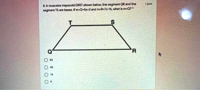 SOLVED: In the isosceles trapezoid QRST shown below, line segment QR and line segment TS are the ...