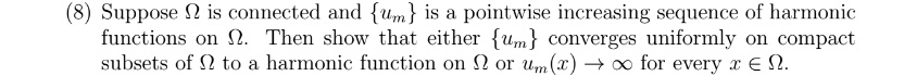 (8) Suppose Ω is connected and {um} is a pointwise increasing sequence of harmonic functions on ...