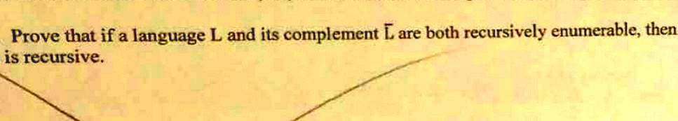 Prove That If A Language L And Its Complement L Are Both Recursively Enumerable Then L Is
