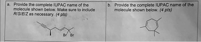 a. Provide the complete IUPAC name of the molecule shown below. Make ...