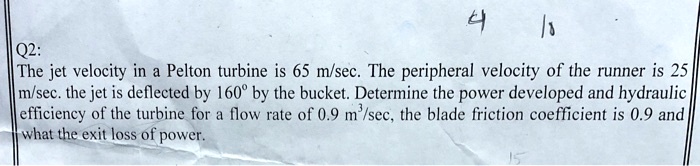 SOLVED: The jet velocity in a Pelton turbine is 65 m/s. The peripheral ...