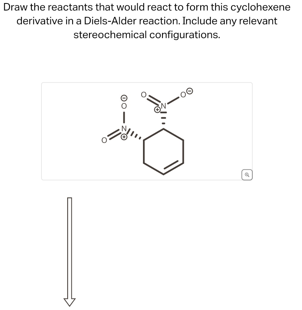 [GET ANSWER] Draw the reactants that would react to form this cyclohexene derivative in a Diels ...