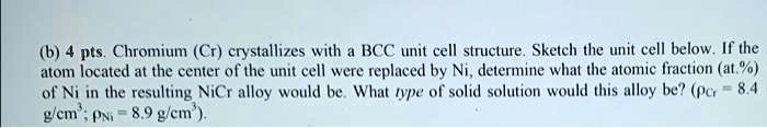SOLVED: b4 pts.Chromium (Cr crystallizes with a BCC unit cell structure.Sketch the unit cell ...