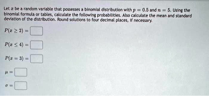 SOLVED: Let x be a random variable that possesses a binomial distribution with p=0.5 and n=5 ...
