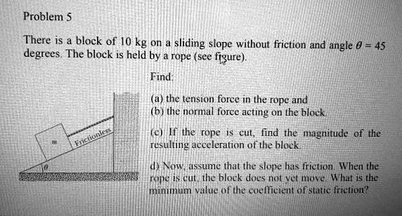 SOLVED: Problem 5 There is a block of 10 kg on a sliding slope without ...