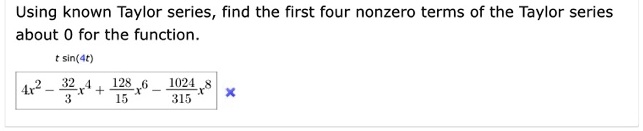 SOLVED: Using known Taylor series, find the first four nonzero terms of ... SOLVED: Using known Taylor series, find the first four nonzero terms of ...