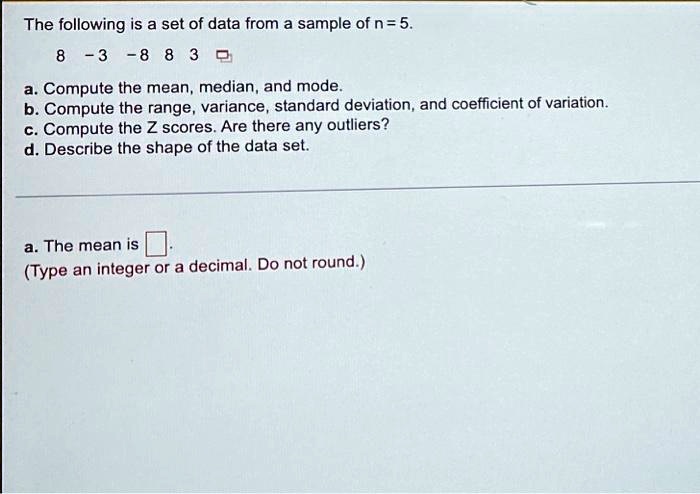 SOLVED: The following is a set of data from a sample ofn= 5. -3 -8 Compute the mean, median and ...