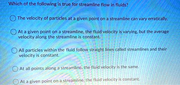 SOLVED: Which of the following is true for streamline flow in fluids? The velocity of particles ...