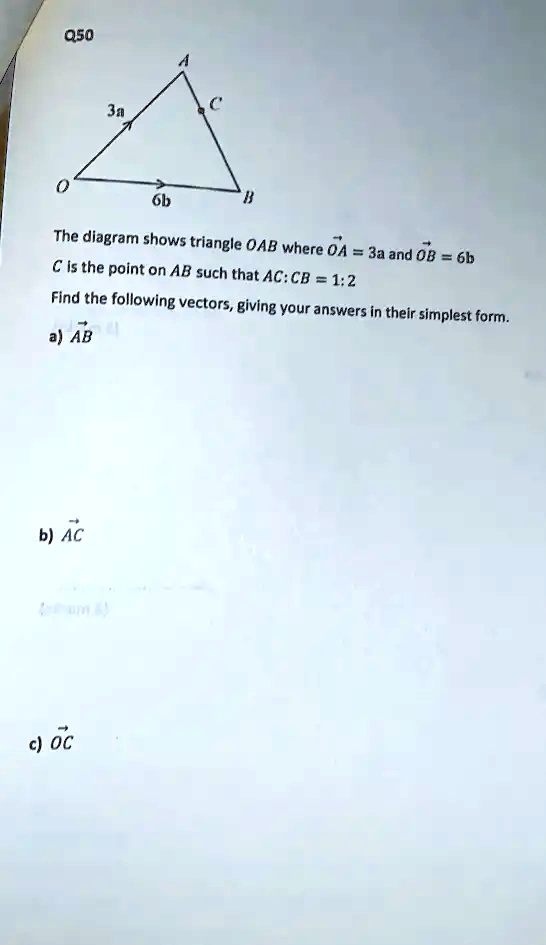 Q50 A 3a C 6b B The diagram shows triangle OAB where O⃗A⃗ = 3a and O⃗B⃗ ...