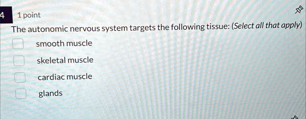 SOLVED: 41 point The autonomic nervous system targets the following tissue: (Select all that ...