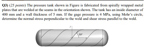 SOLVED: Q3) (25 points) The pressure tank shown in Figure is fabricated ...