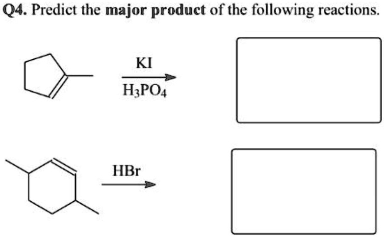 SOLVED: Q4. Predict the major product of the following reactions. KI H3PO4 HBr