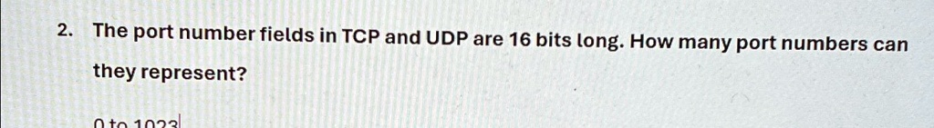 2. The port number fields in TCP and UDP are 16 bits long. How many ...