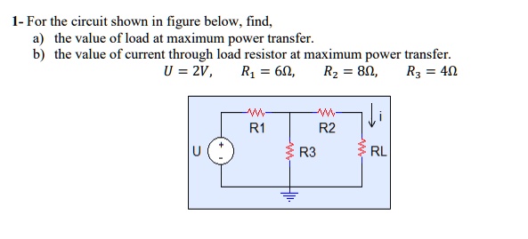 SOLVED: 1- For the circuit shown in figure below, find. a) the value of load at maximum power ...