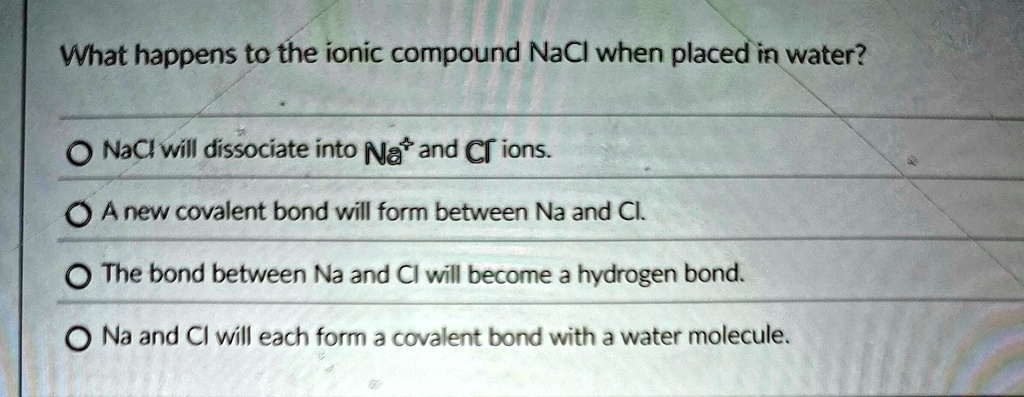 What happens to the ionic compound NaCl when placed in water? ? NaCl ...