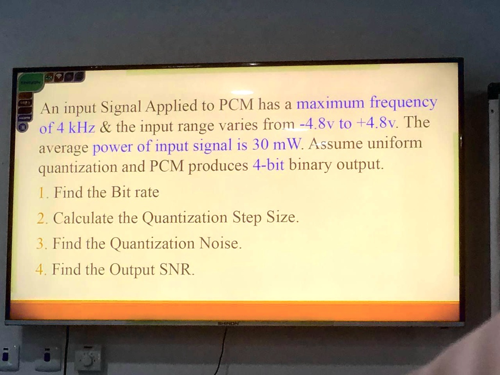An input Signal Applied to PCM has a maximum frequency of 4 kHz the input range varies from -4 ...