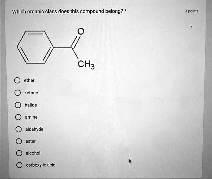 SOLVED: Which organic class does this compound belong?* 3points CH3 O ether ketone halide amine ...