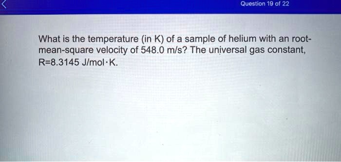 question 19 0i 22 what is the temperature in k of a sample of helium ...