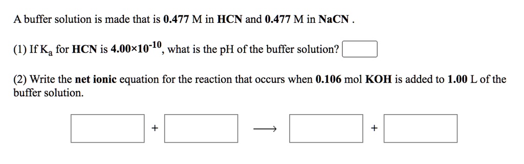 SOLVED: A buffer solution is made that is 0.477 M in HCN and 0.477 M in NaCN (1) If Ka for HCN ...