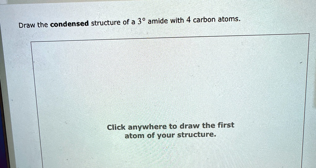 draw the condensed structure of a 3o amide with 4 carbon atoms click ...