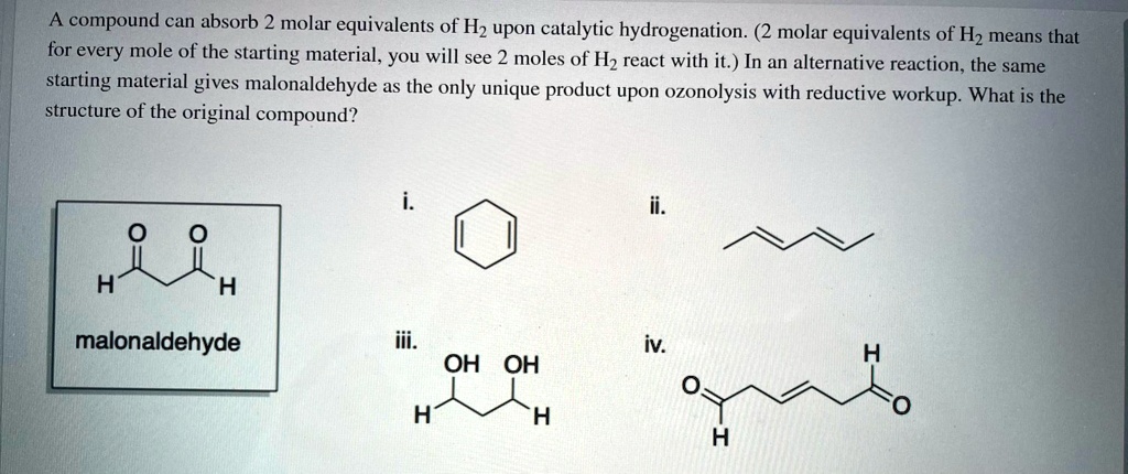 SOLVED: A compound can absorb 2 molar equivalents of Hz upon catalytic ... SOLVED: A compound can absorb 2 molar equivalents of Hz upon catalytic ...