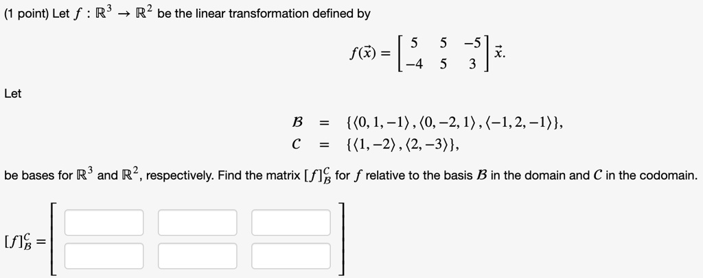SOLVED: point) Let f R3 R2 be the linear transformation defined by 5 f6) = 4 3 Let (0,1,-1) , (0 ...
