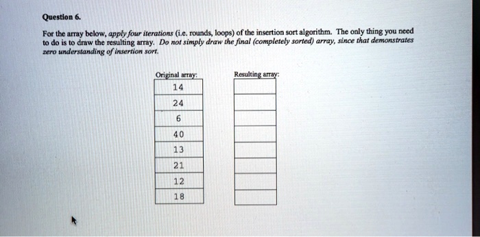 SOLVED: Question 6. For the array below, apply four iterations (i.e. rounds, loops) of the ...