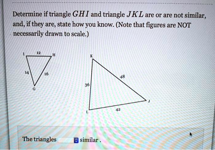 SOLVED: Determine if triangle GHI and triangle JK L are or are not similar , and,if they are ...