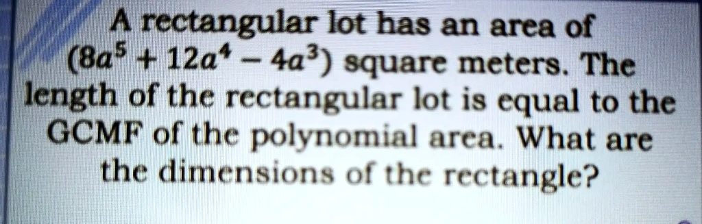 SOLVED: A rectangular lot has an area of (8a^5 + 12a^2 + 4a) square meters. The length of the ...