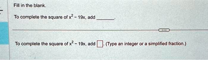 SOLVED: Texts: Fill in the blank. To complete the square of x² - 19x, add (Type an integer or a ...