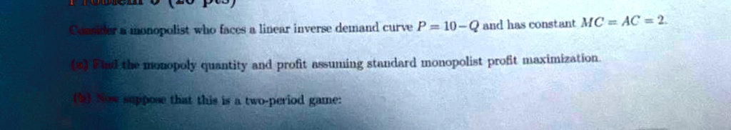 SOLVED: Consilier a monopolist who faces a linear inverse demand curve P=10-Q and has constant ...