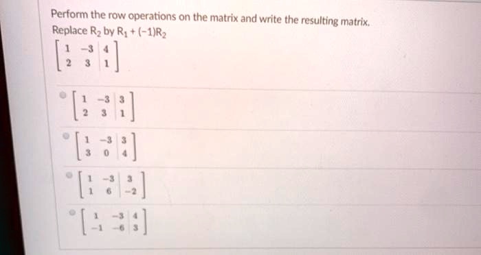 Solved Perform The Row Operations On The Matrix And Write The Resulting Matrix Replace Rz By