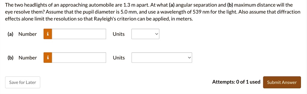 SOLVED: The two headlights of an approaching automobile are 1.3 m apart. At what (a) angular ...