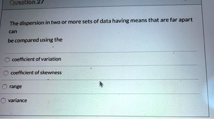 SOLVED: Question 27 The dispersion in two or more sets of data having ...