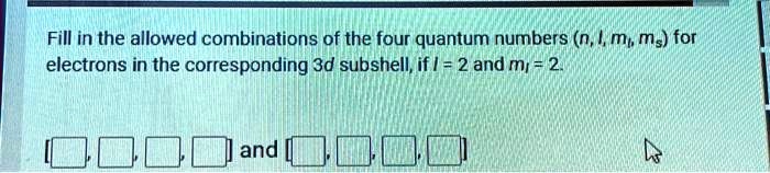 Fill in the allowed combinations of the four quantum numbers (n, l, ml, ms) for electrons in the ...