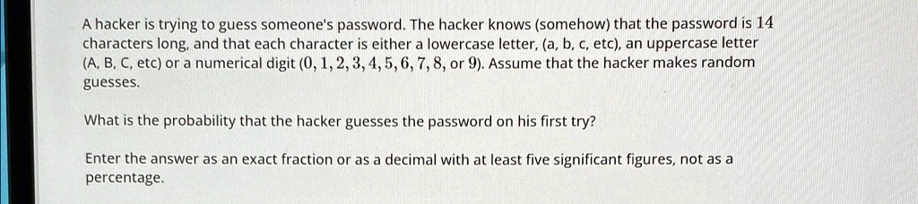 A hacker is trying to guess someone's password. The hacker knows ...