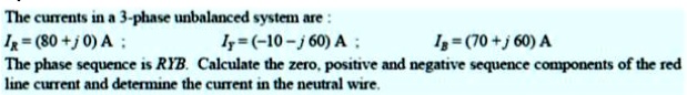 SOLVED: The currents in a 3-phase unbalanced system are: Ia = (80+j0)A, Ib = (-10-j60)A, Ic ...